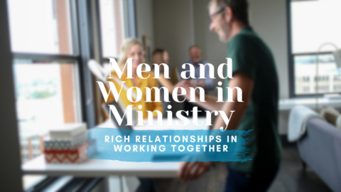 Men and Women in Ministry: Rich Relationships in Working Together - The ...